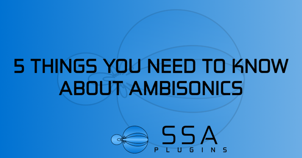 5 Things You Should Know About Ambisonics • SSA Plugins